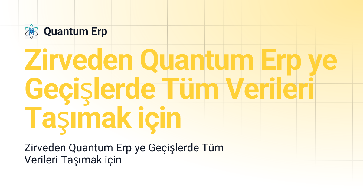 Zirveden Quantum Erp ye Geçişlerde Tüm Verileri Taşımak için | Quantum Erp