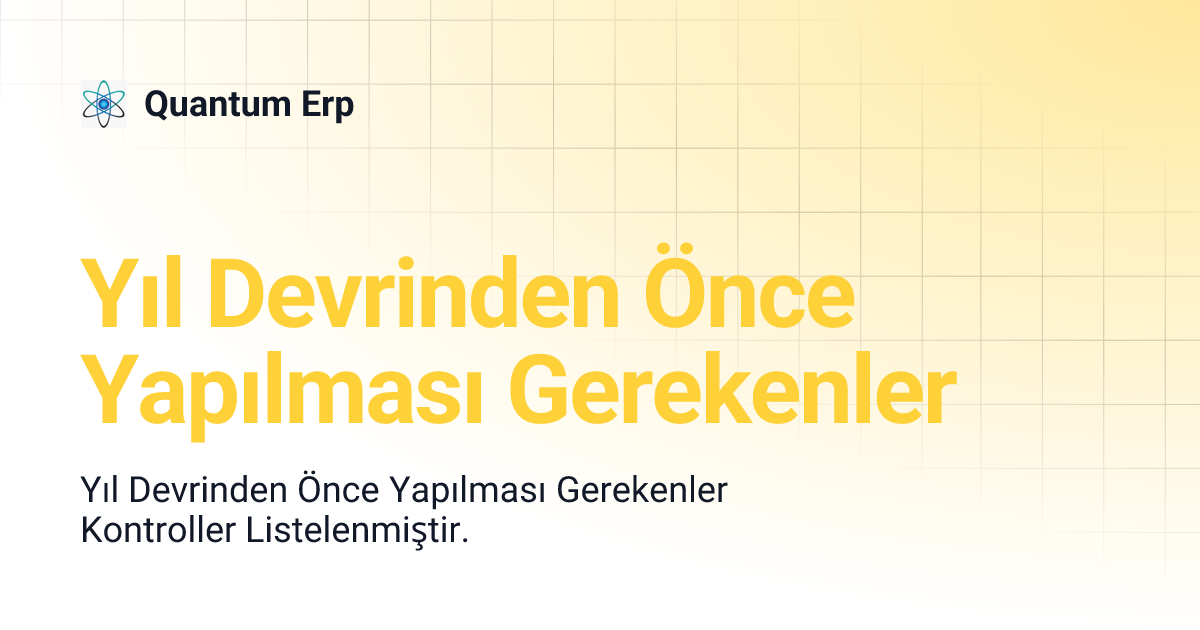 Yıl Devrinden Önce Yapılması Gerekenler | Quantum Erp